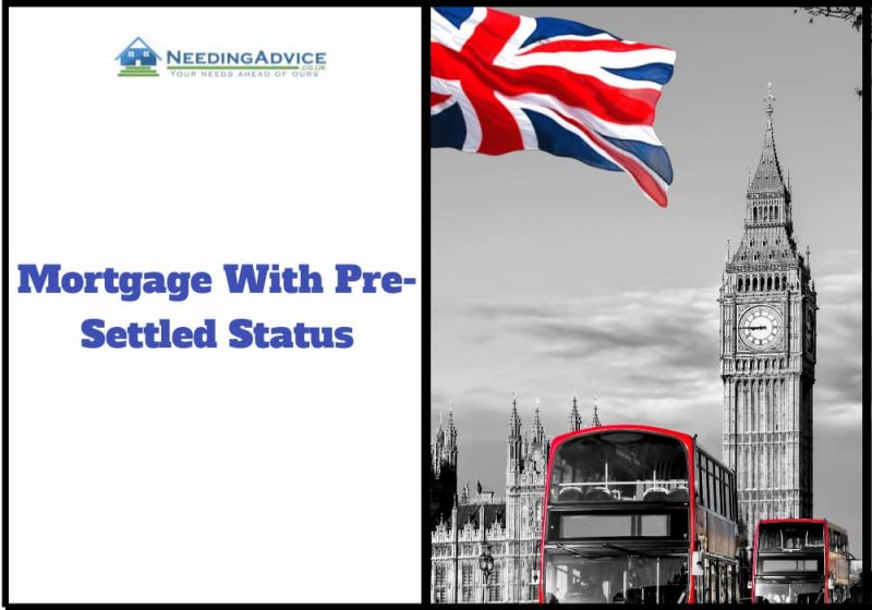 Mortgage With Pre Settled Status - Everything you need to know Mortgage With Pre Settled Status - Everything you need to know